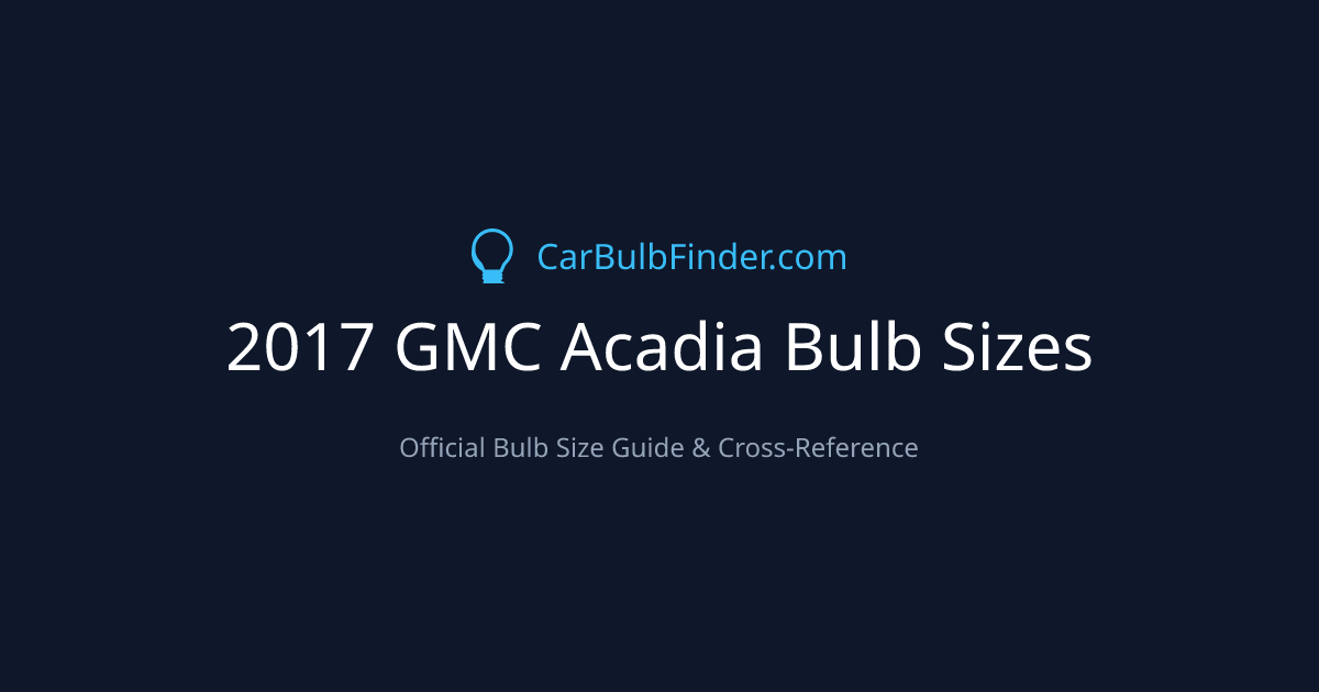 2017 GMC Acadia Bulb Size Chart | Headlight, Fog & More